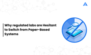 Why regulated labs are hesitant to switch from Paper-based systems ...